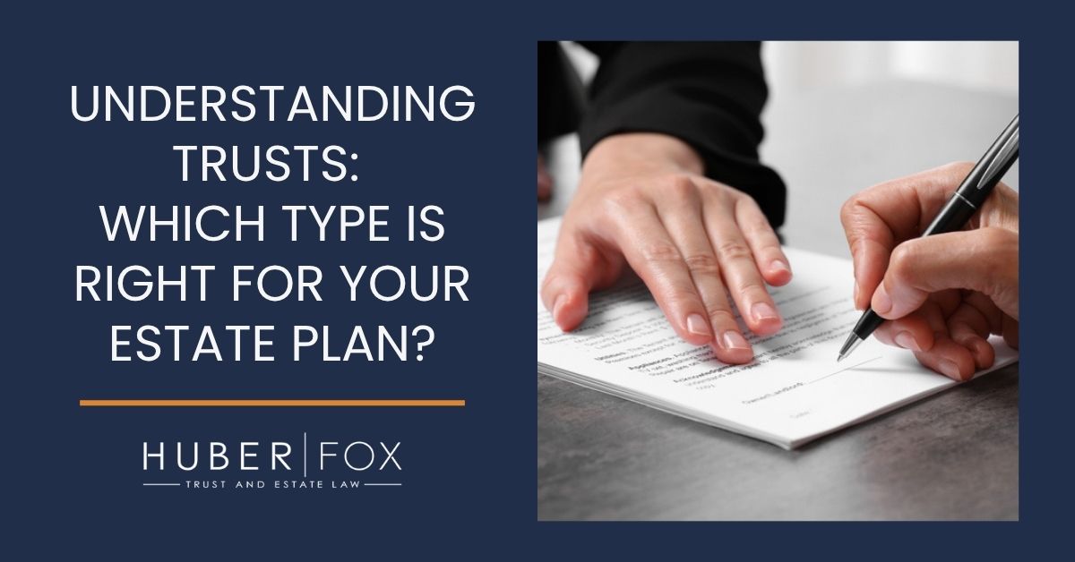 Understanding Trusts: Which Type is Right for Your Estate Plan?